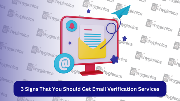 3 Signs That You Should Get Email Verification Services - eHygienics.com